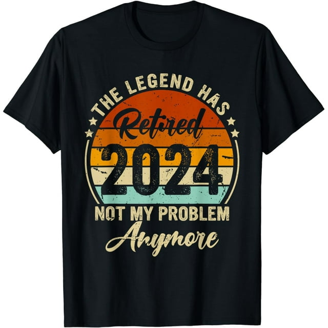 Legend Has Retired 2024 Not My Problem Anymore Retirement T-Shirt - Walmart.com