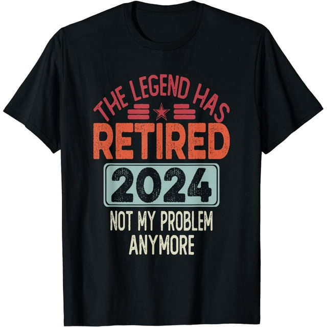 Legend Has Retired 2024 Not My Problem Anymore Retirement T-Shirt - Walmart.com