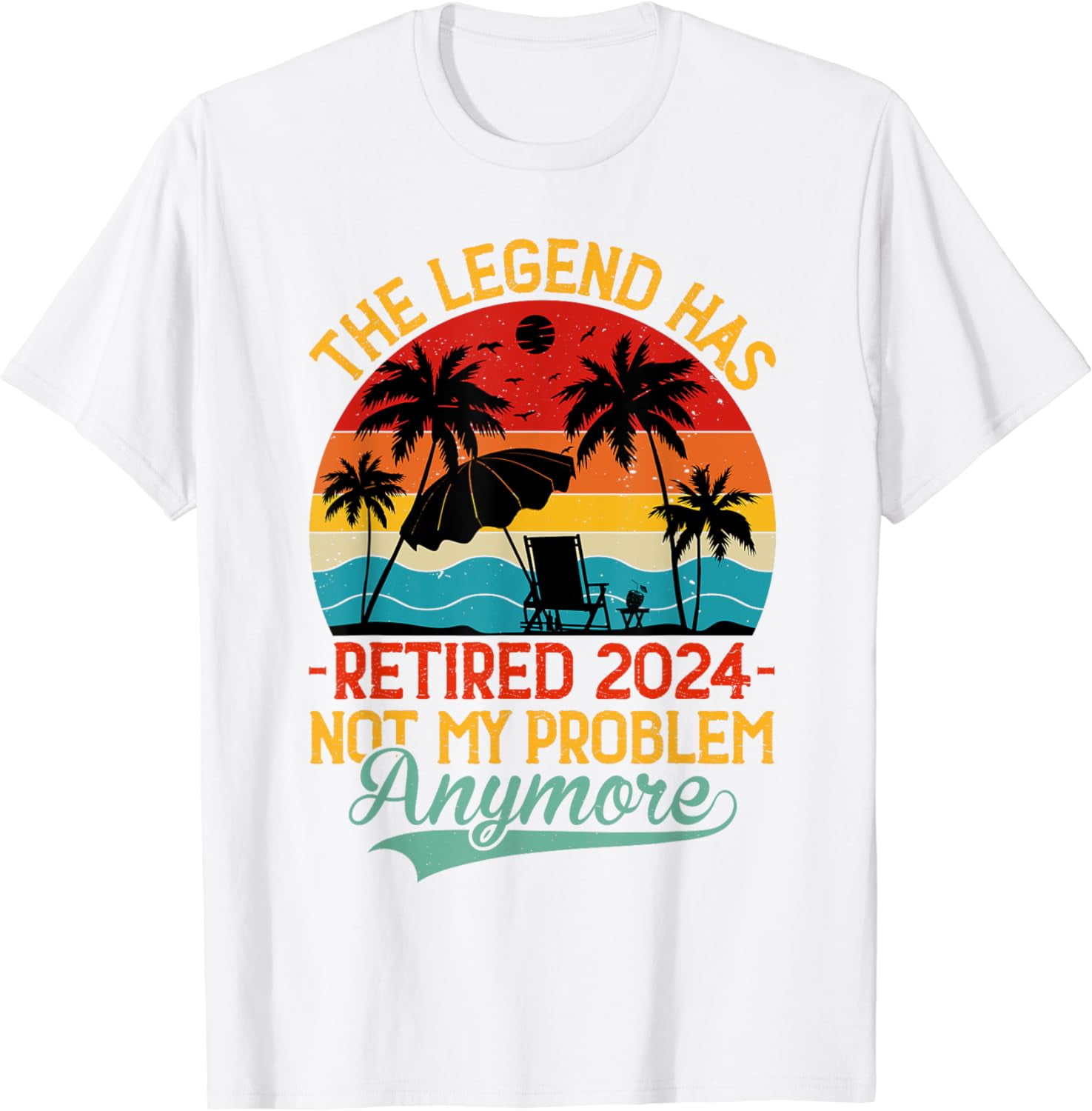 Legend Has Retired 2024, Not My Problem Anymore Retirement T-Shirt - Walmart.com