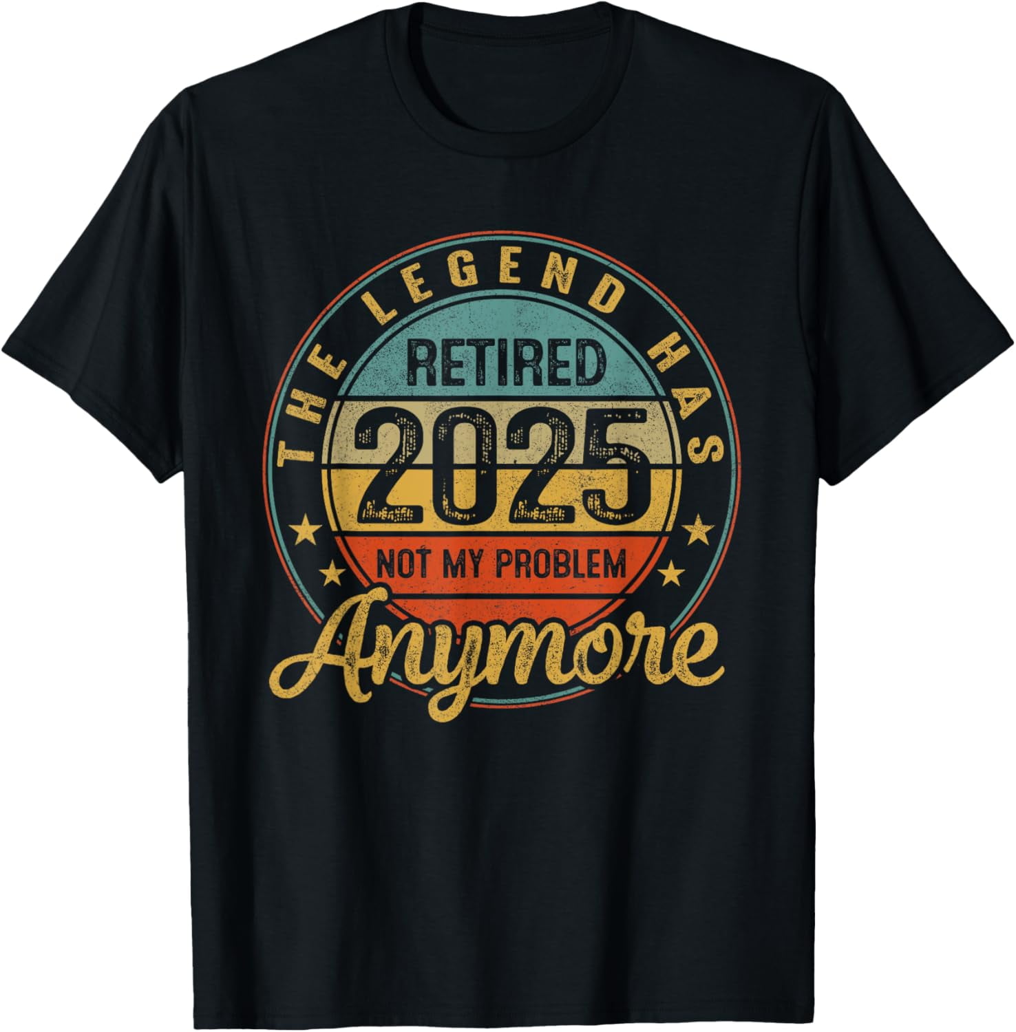 Legend Has Retired 2025 Not My Problem Anymore Retirement T-Shirt - Walmart.com