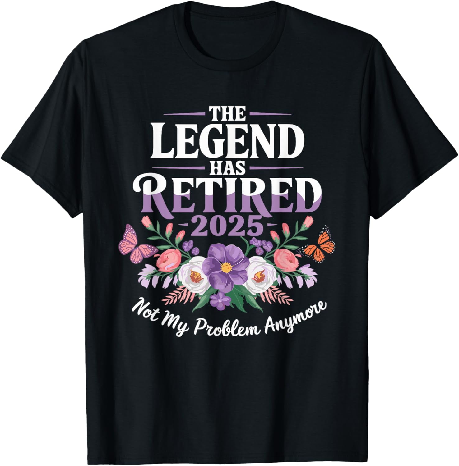 Legend Has Retired 2025 Not My Problem Anymore Retirement T-Shirt - Walmart.com