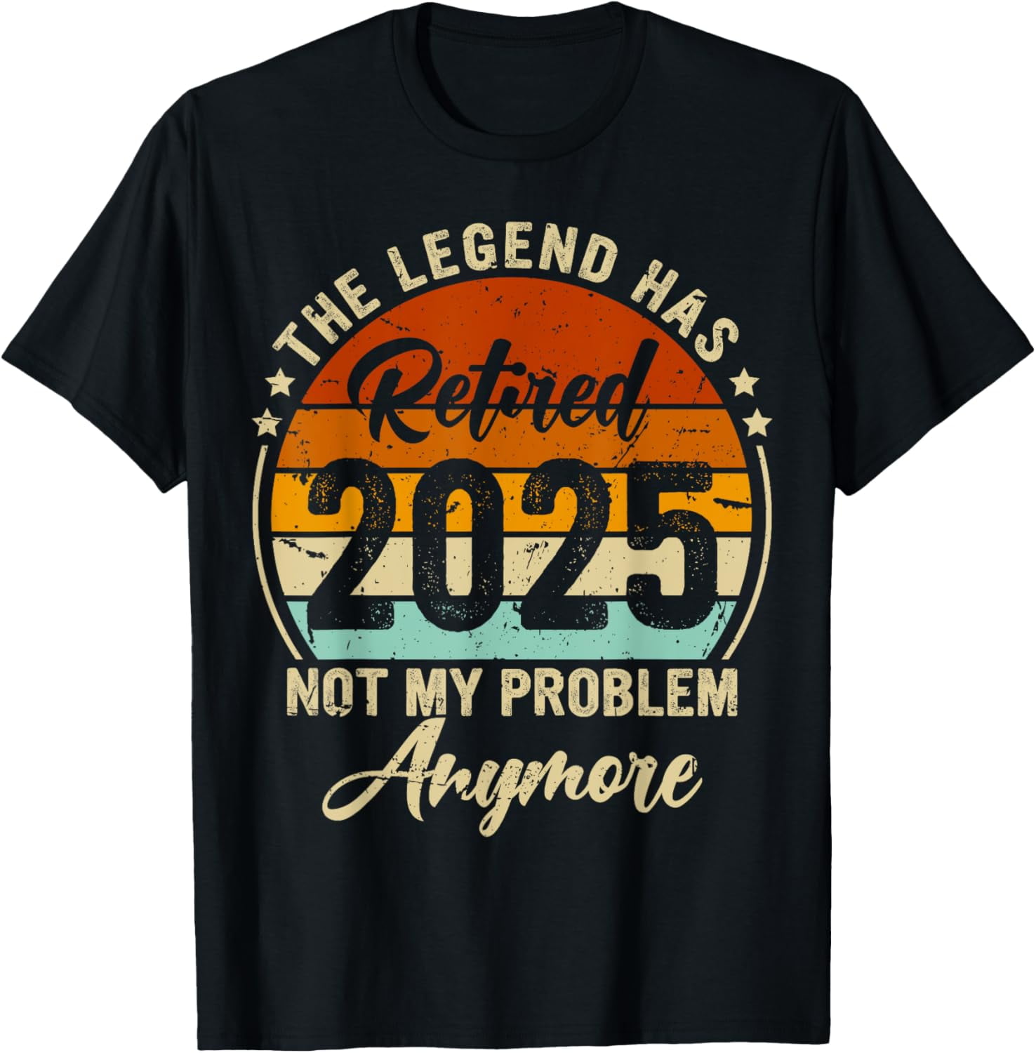 Legend Has Retired 2025 Not My Problem Anymore Retirement T-Shirt - Walmart.com