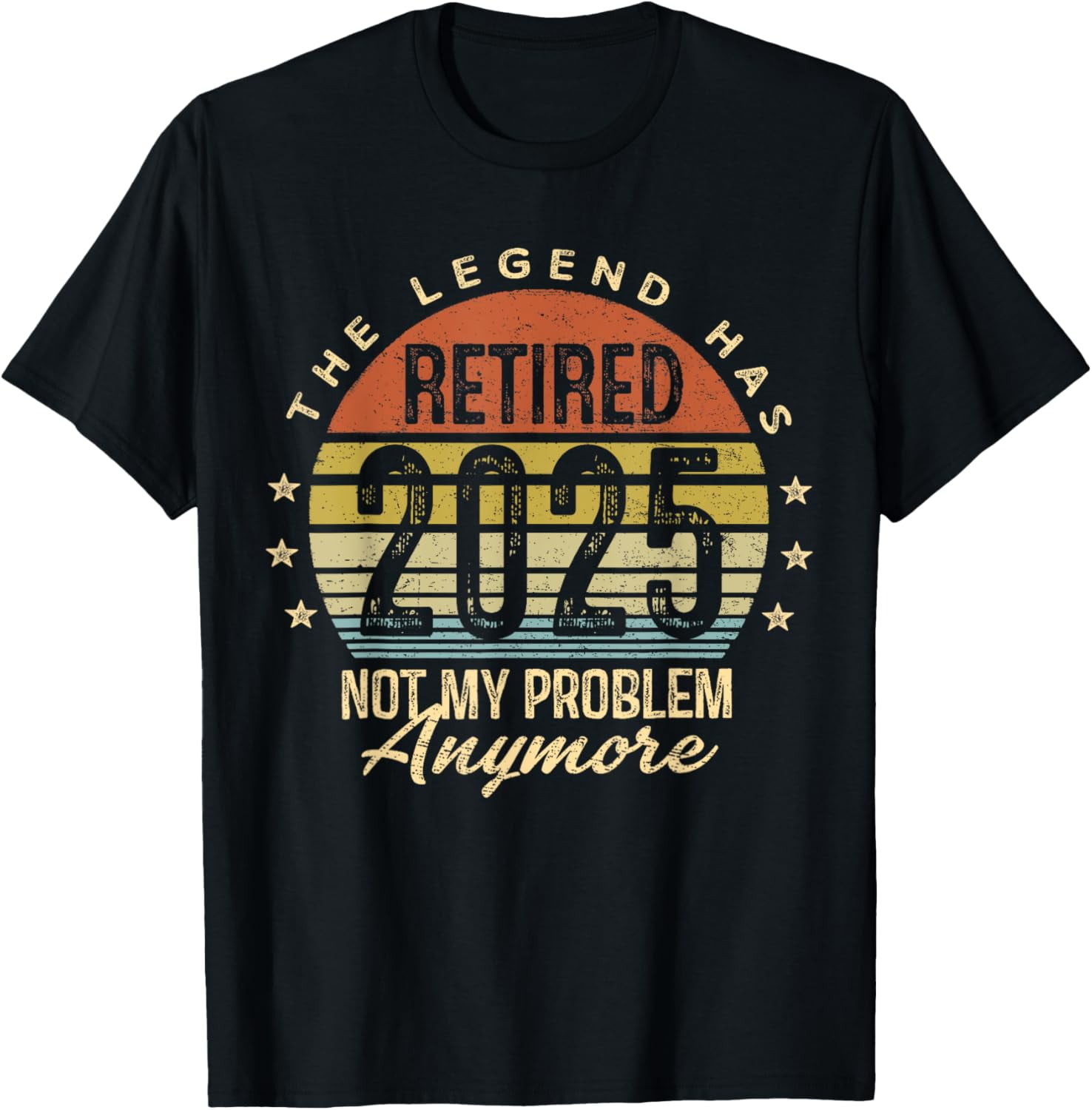 Legend Has Retired 2025 Not My Problem Anymore Retirement T-Shirt - Walmart.com