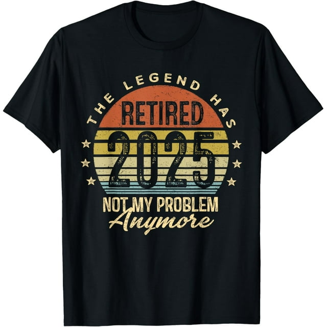 Legend Has Retired 2025 Not My Problem Anymore Retirement T-Shirt - Walmart.com