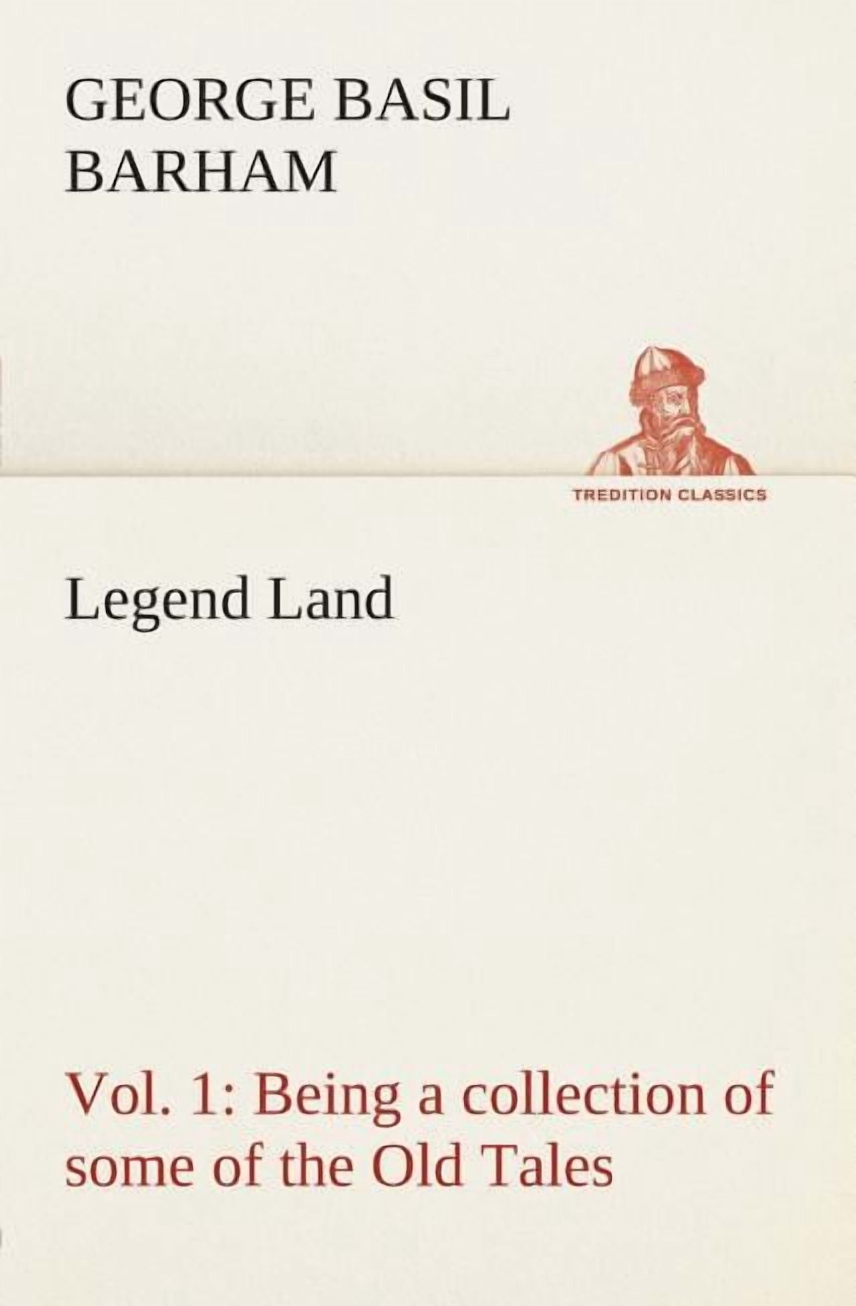 Legend Land, Vol. 1 Being a collection of some of the Old Tales told in ...