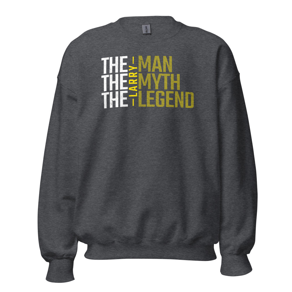 Legendary Larry Unisex Sweatshirt, Larry-The Man The Myth The Legend ...