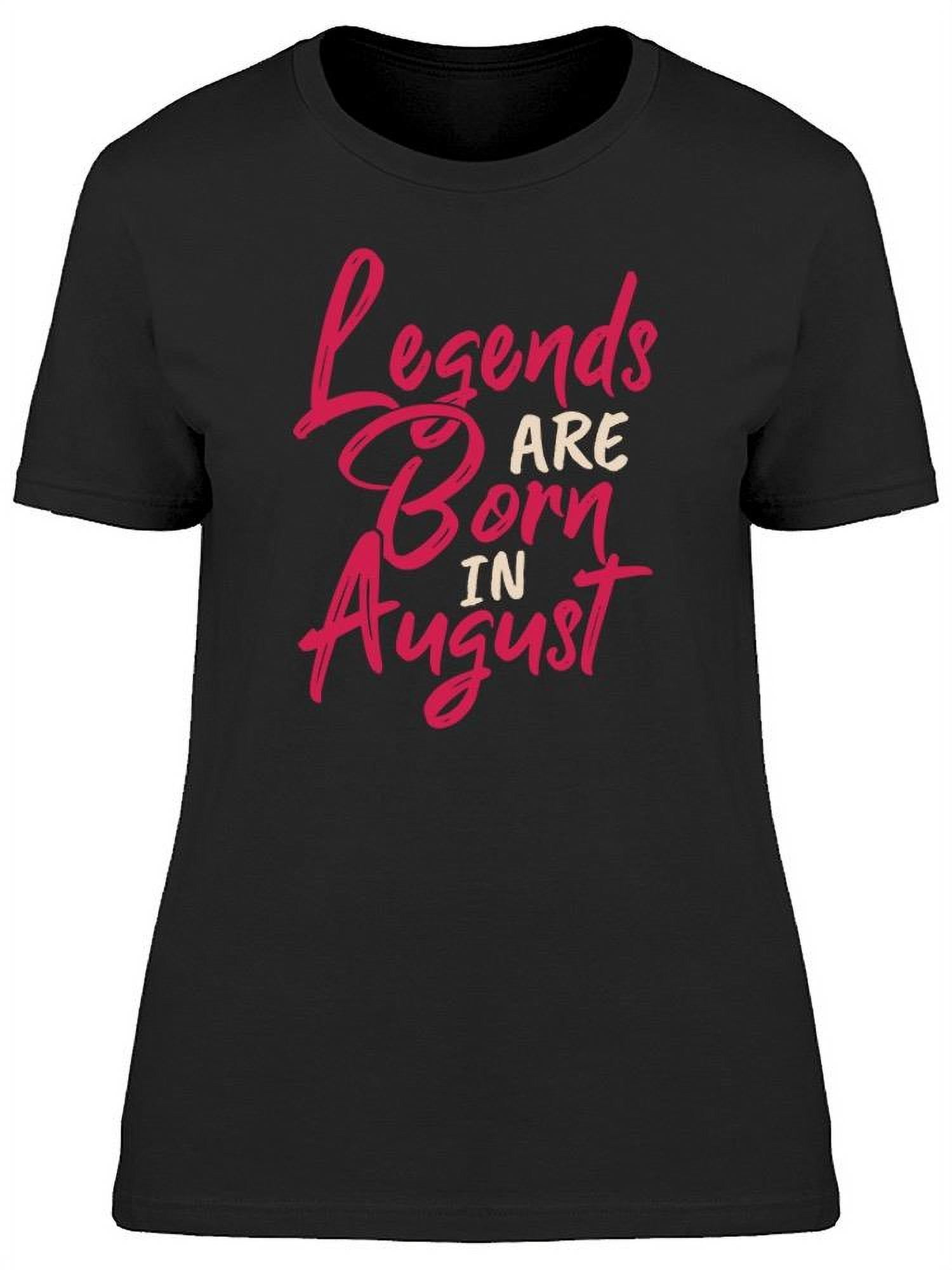 Legends Are Born In August Font T-Shirt Women -Image by Shutterstock ...
