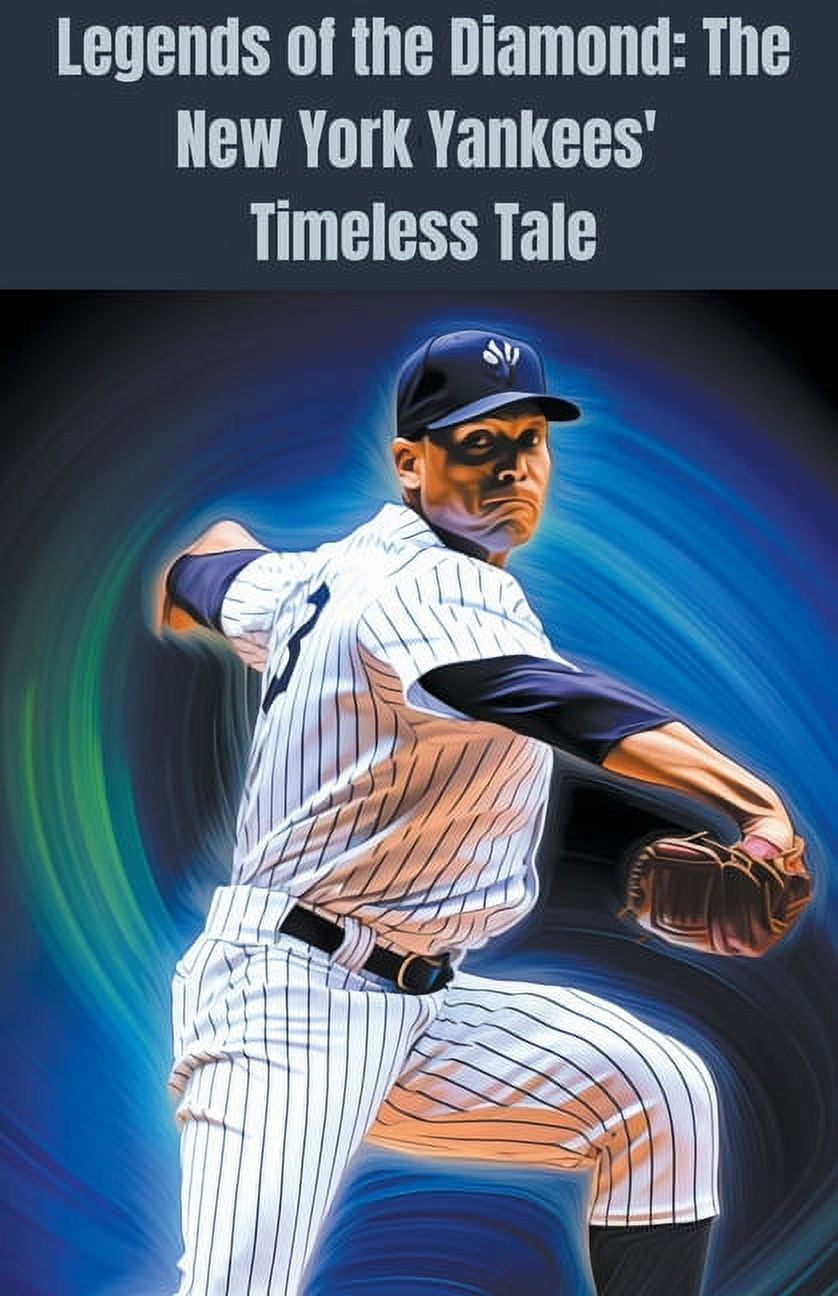 Legends of the Diamond: The New York Yankees' Timeless Tale, (Paperback ...