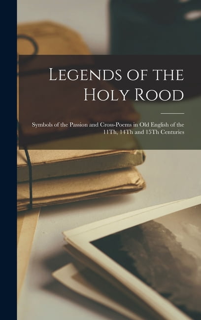 Legends of the Holy Rood: Symbols of the Passion and Cross-Poems in Old ...