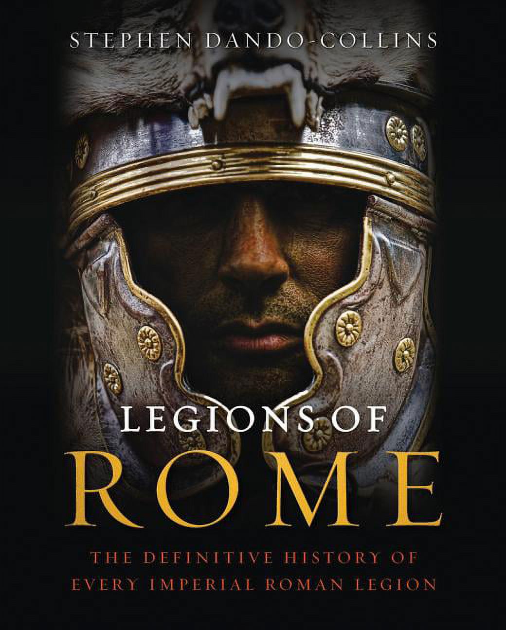 Legions of Rome : The Definitive History of Every Imperial Roman Legion ...