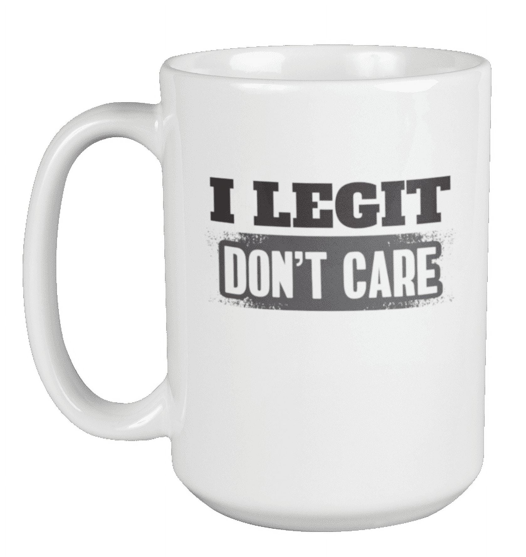 Legit Don't Care Sassy Cheeky Rude Coffee & Tea Mug & Cup Desk Decor ...