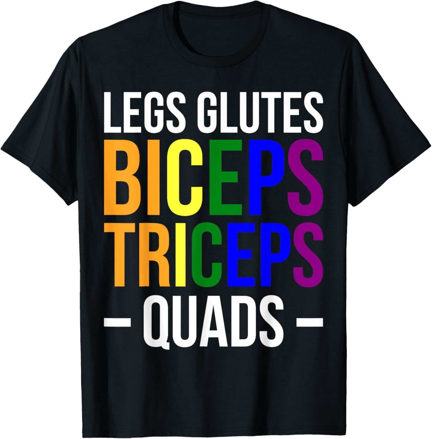 Legs Glutes Biceps Triceps Quads T-Shirt men and women can wear, black ...