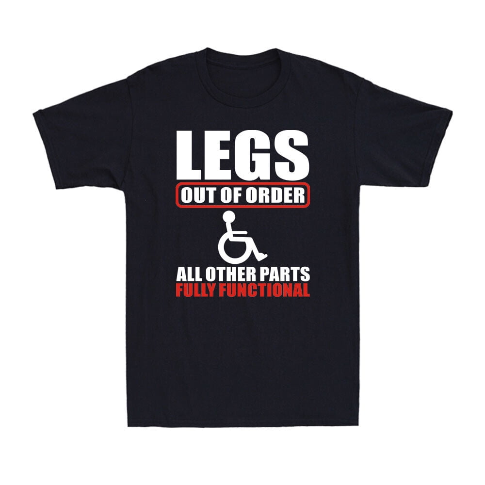 Legs Out Of Order All Other Parts Fully Functional Disabled Humor Men's ...