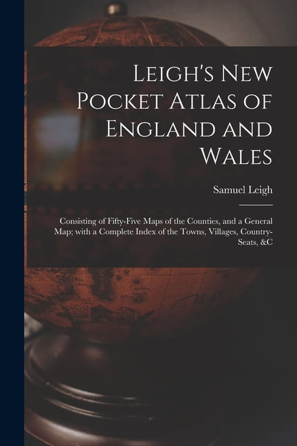 Leigh's New Pocket Atlas of England and Wales : Consisting of Fifty ...