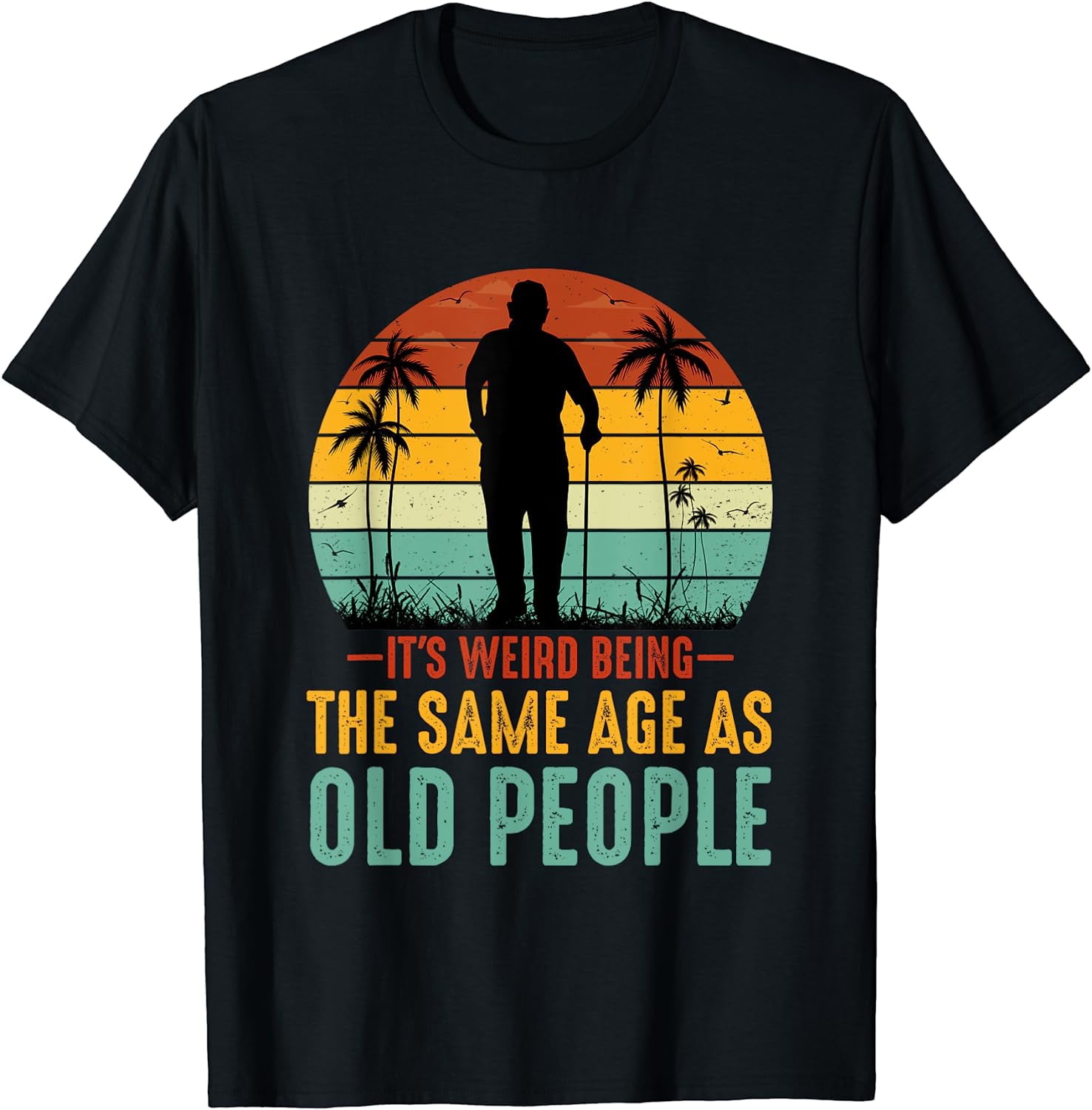 Leisuo Its Weird Being Same Age As Old People Funny Saying T-Shirt ...