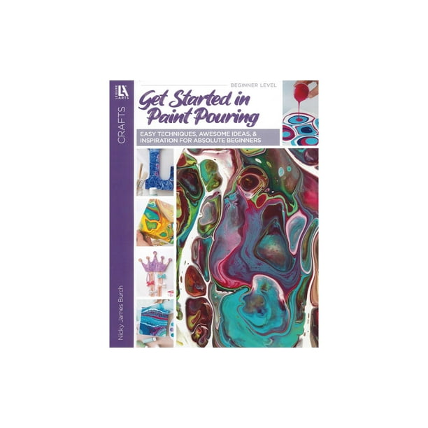 Leisure Arts Get Started In Paint Pouring: Easy Techniques, Awesome ...