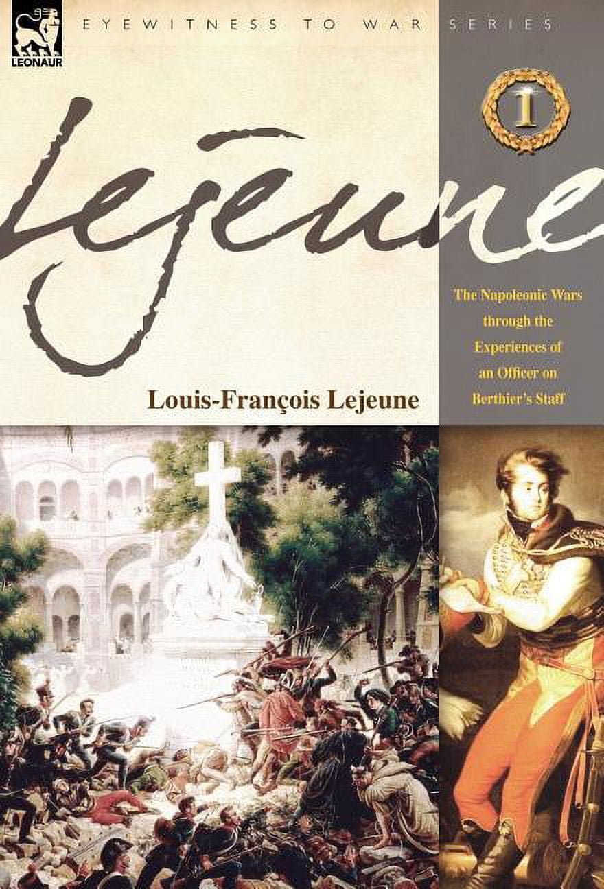 Lejeune - Vol.1: The Napoleonic Wars Through the Experiences of an ...