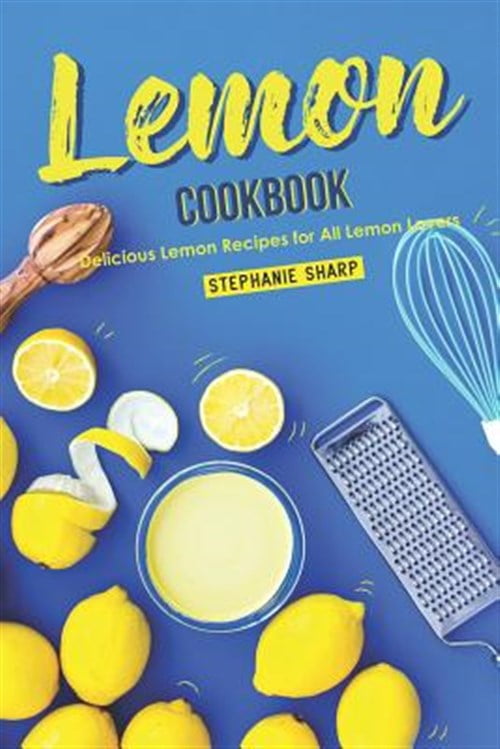 Lemon Cookbook: Delicious Lemon Recipes for All Lemon Lovers - Walmart.com