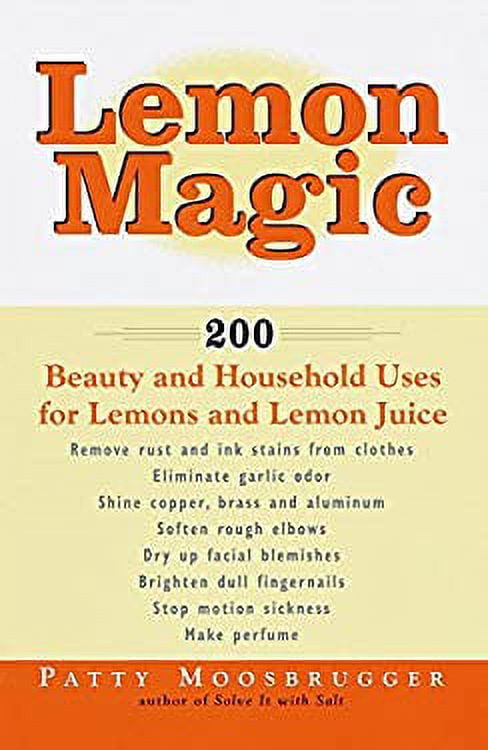 Lemon Magic : 200 Beauty and Household Uses for Lemons and Lemon Juice ...