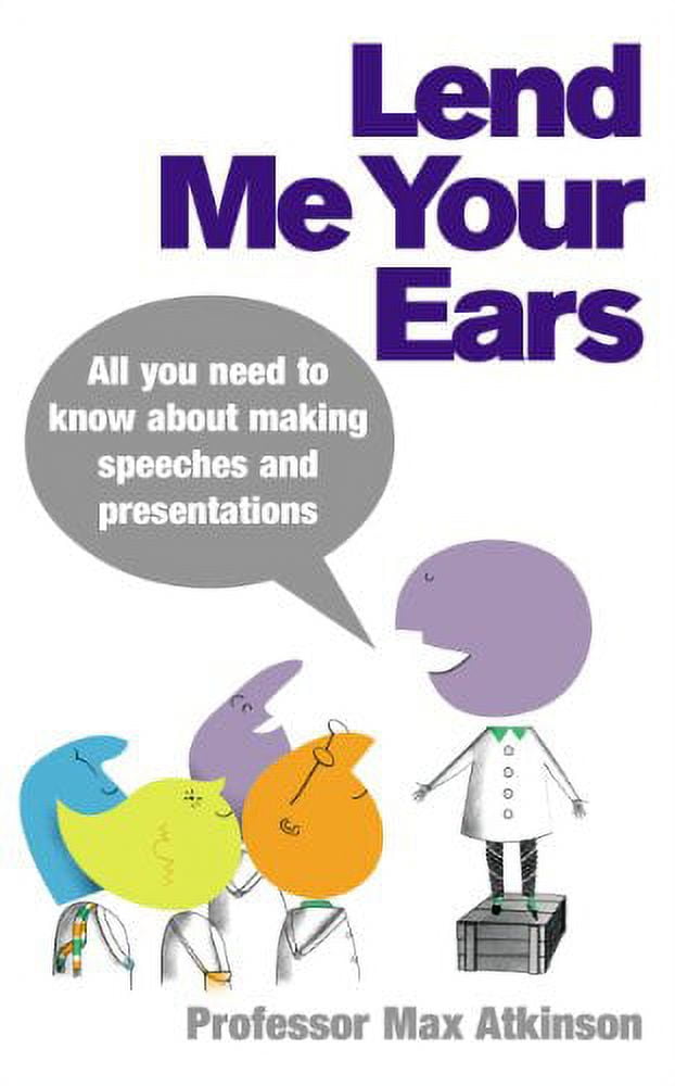 Lend Me Your Ears : All You Need to Know About Making Speeches and ...