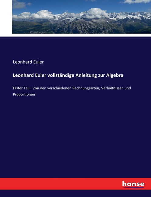 Leonhard Euler vollständige Anleitung zur Algebra: Erster Teil.: Von ...