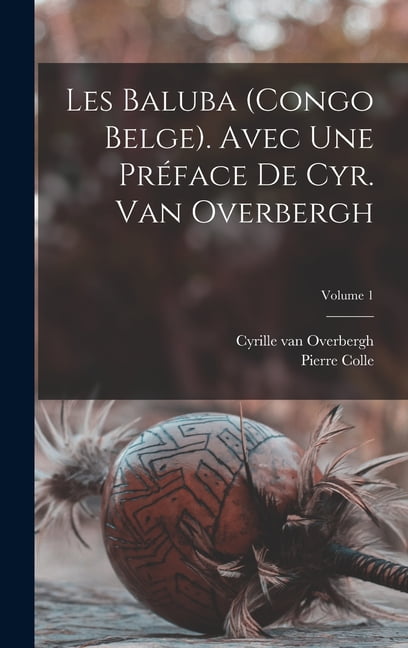Les Baluba (Congo Belge). Avec une préface de Cyr. van Overbergh; Volume 1 (Hardcover) - Walmart.com