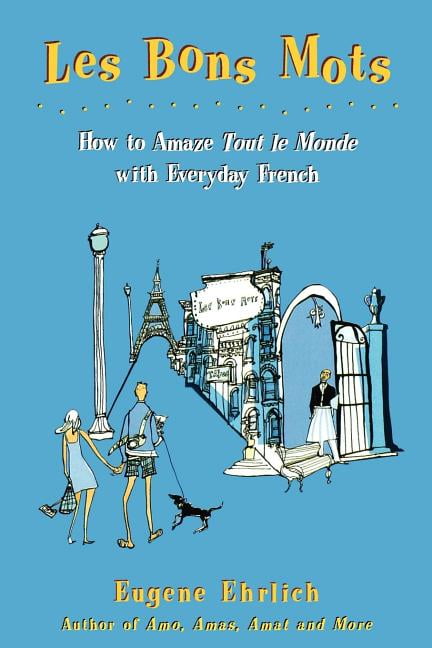 Les Bons Mots: How to Amaze Tout Le Monde with Everyday French ...