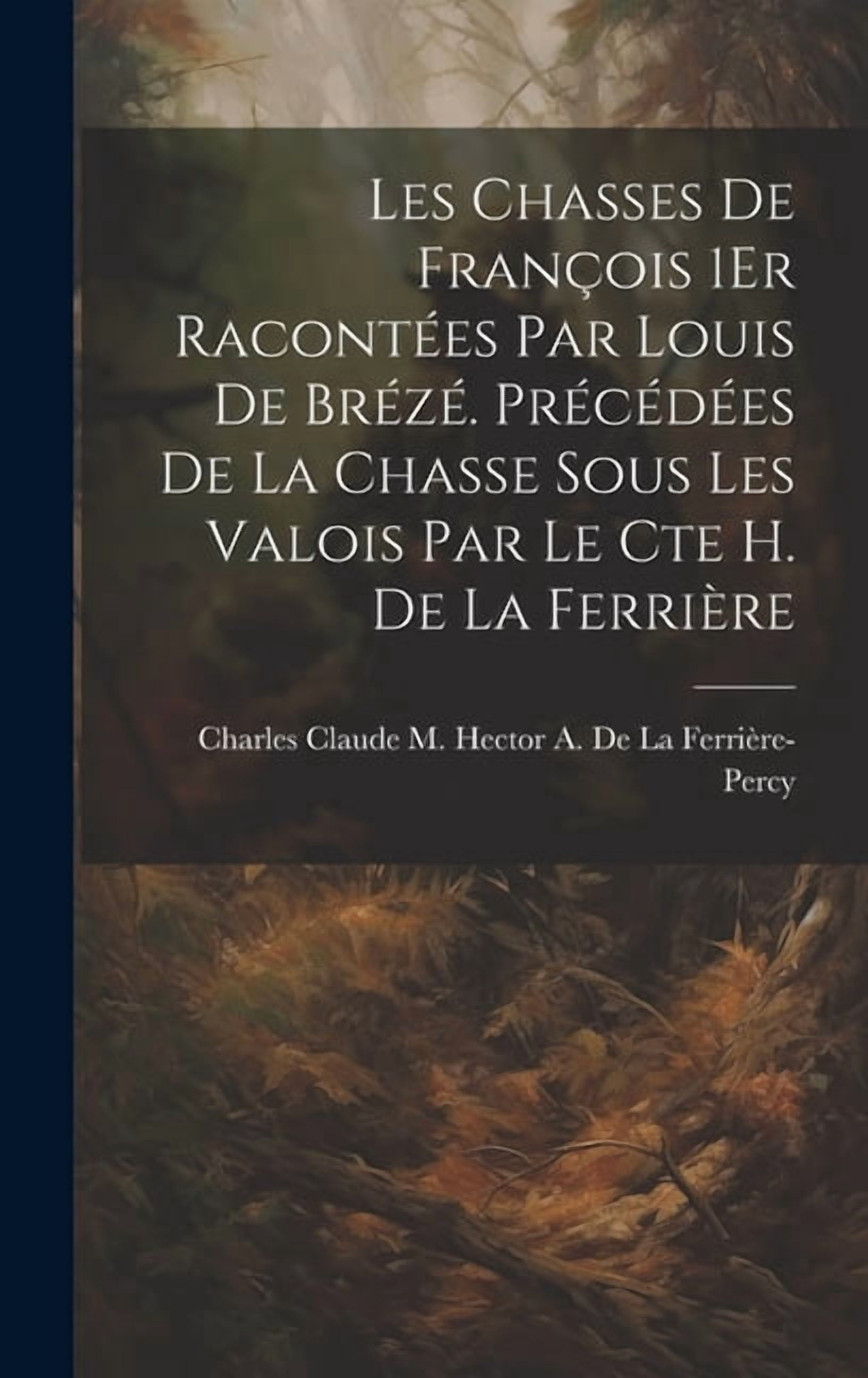Les Chasses De François 1Er Racontées Par Louis De Brézé. Précédées De ...