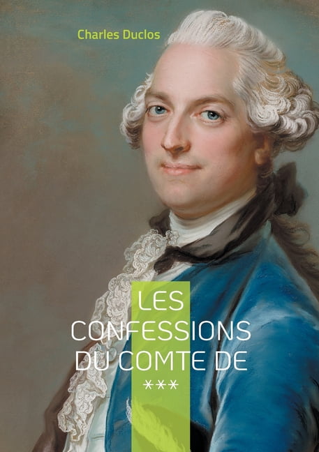 Les Confessions du Comte de ***: Intrigues et passions de l'aristocratie du XVIIIe siècle ...