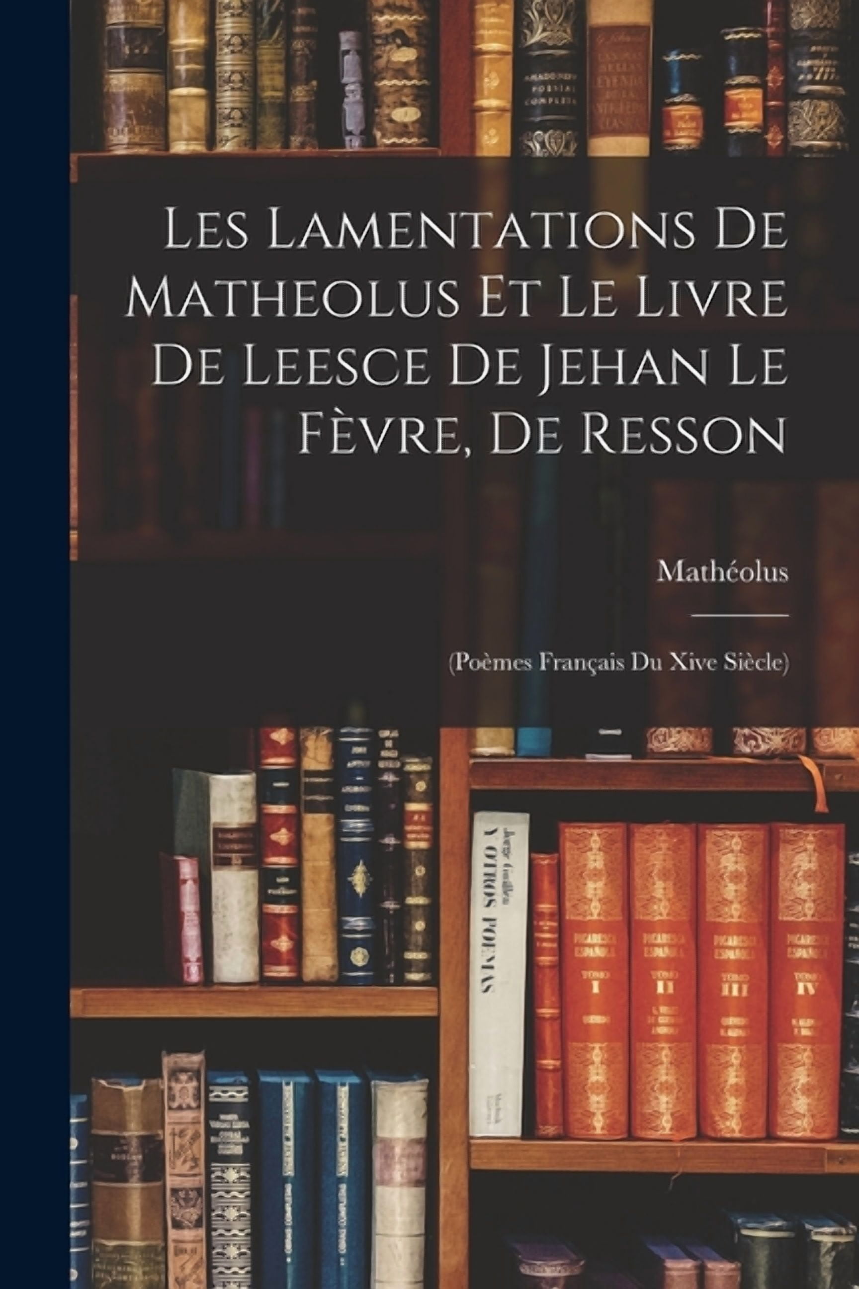 Les Lamentations De Matheolus Et Le Livre De Leesce De Jehan Le Fèvre ...