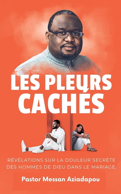 Les Pleurs Cachés: Revelations sur la douleur secrete des hommes de ...