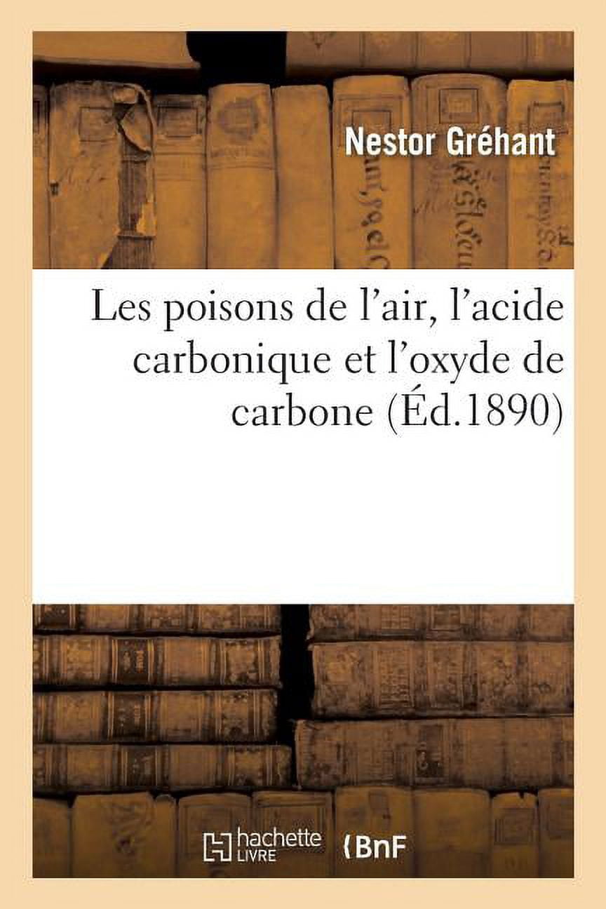 Les Poisons de l'Air, l'Acide Carbonique Et l'Oxyde de Carbone ...