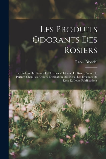 Les Produits Odorants Des Rosiers: Le Parfum Des Roses, Les Diverses ...