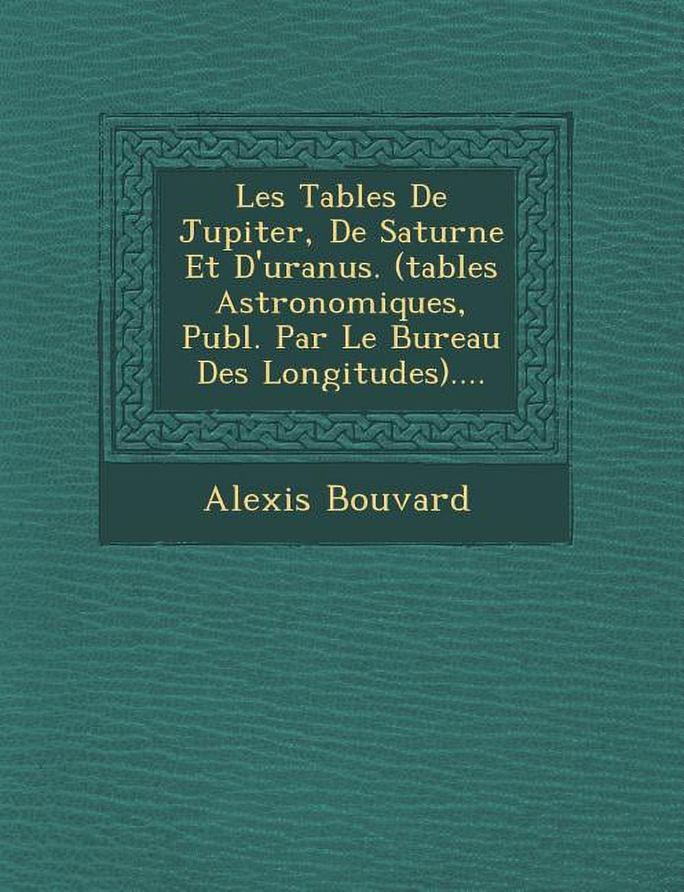 Les Tables de Jupiter, de Saturne Et D'Uranus. (Tables Astronomiques ...