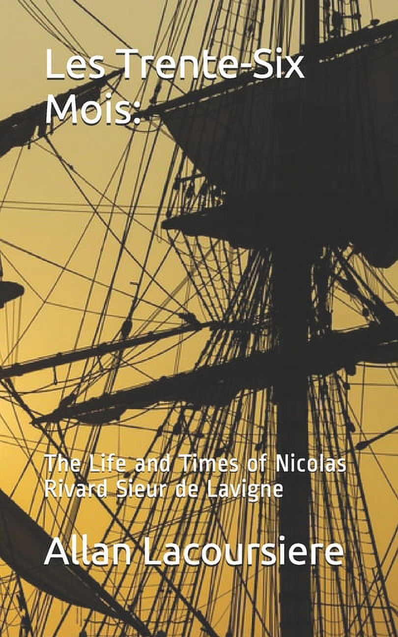 Les Trente-Six Mois: The Life and Times of Nicholas Rivard Sieur de ...