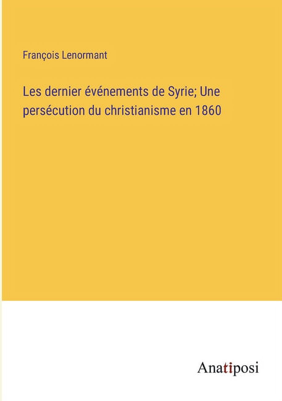Les dernier ?v?nements de Syrie; Une pers?cution du christianisme en 1860 - Walmart.com