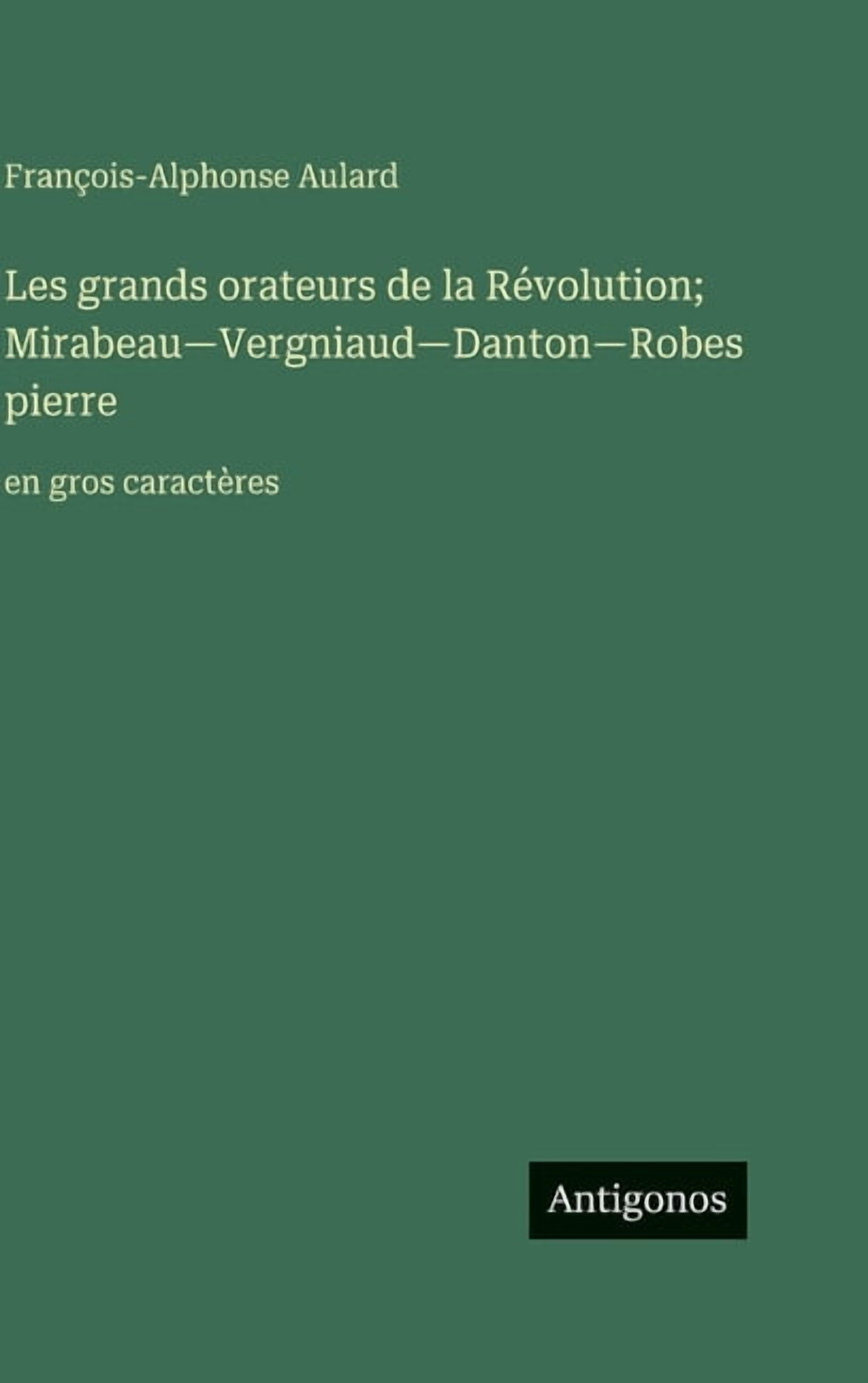 Les grands orateurs de la RÃ©volution; Mirabeau-Vergniaud-Danton-Robespierre: en gros caractÃ ...