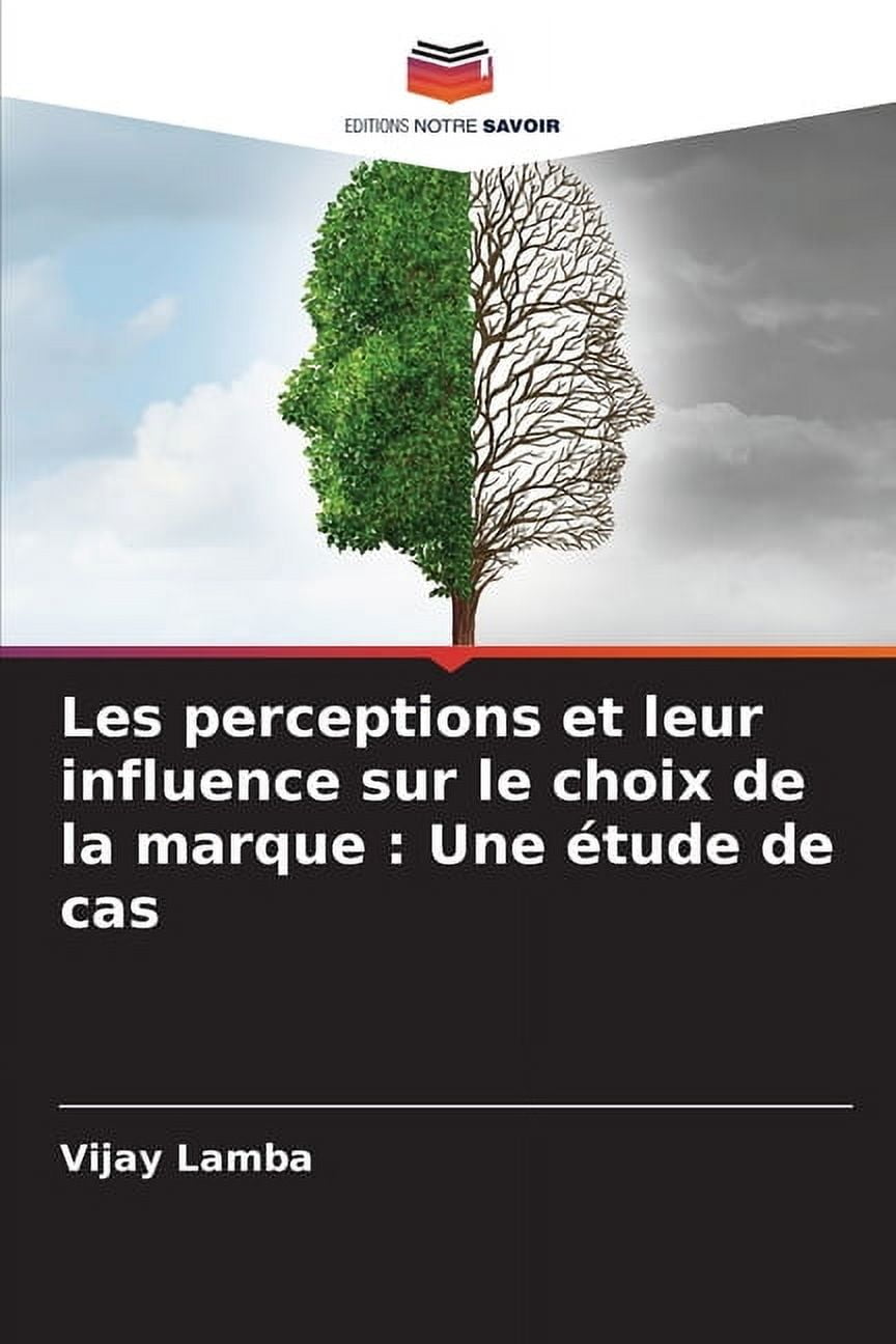 Les perceptions et leur influence sur le choix de la marque: Une Ã©tude de cas, (Paperback ...