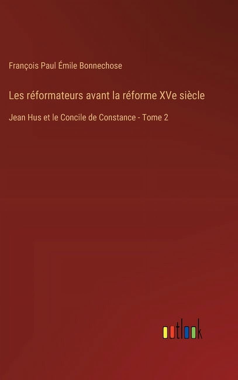 Les rÃ©formateurs avant la rÃ©forme XVe siÃ¨cle: Jean Hus et le Concile ...