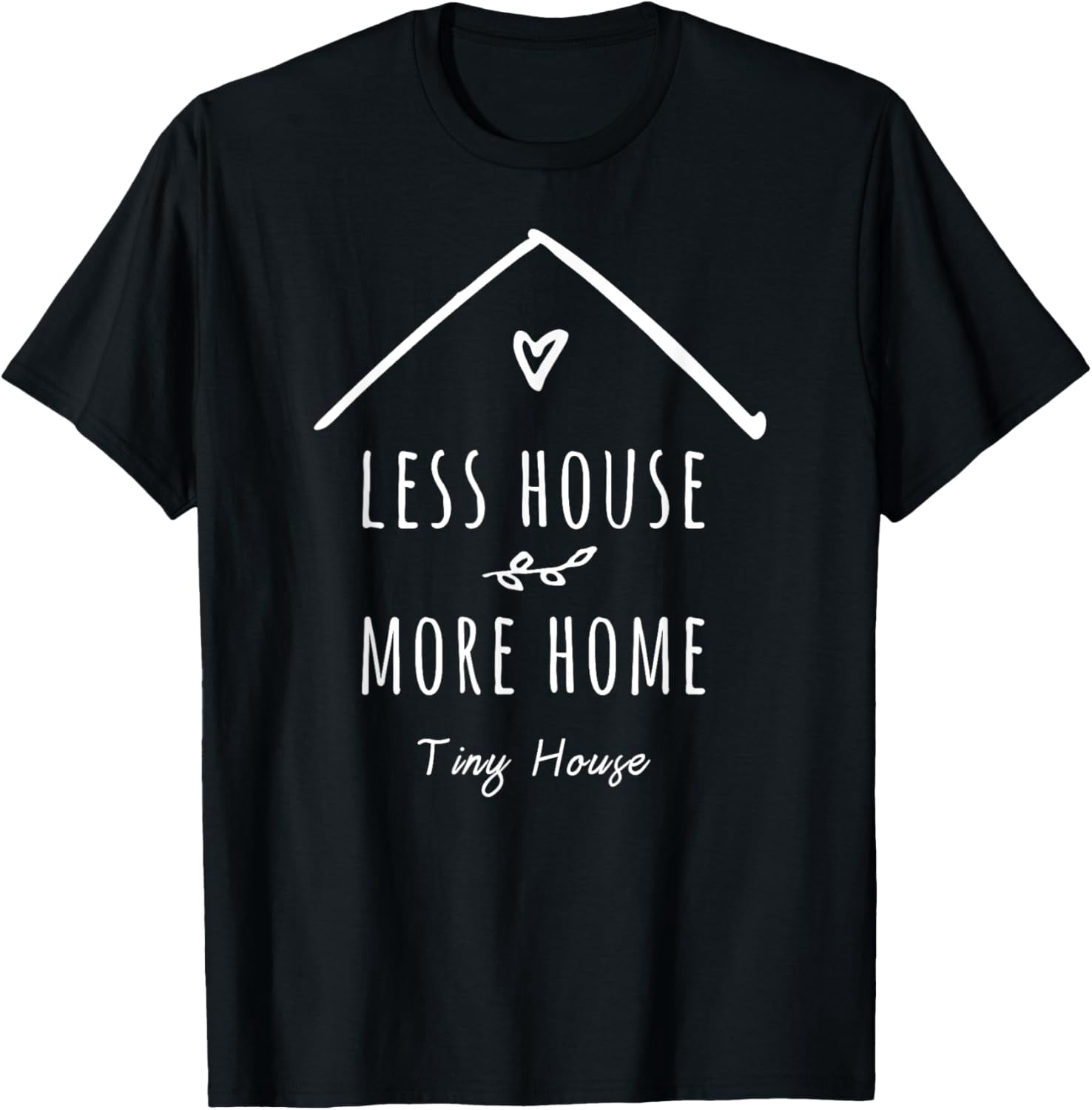 Less House more Home for Tiny house owner T-Shirt men and women can ...