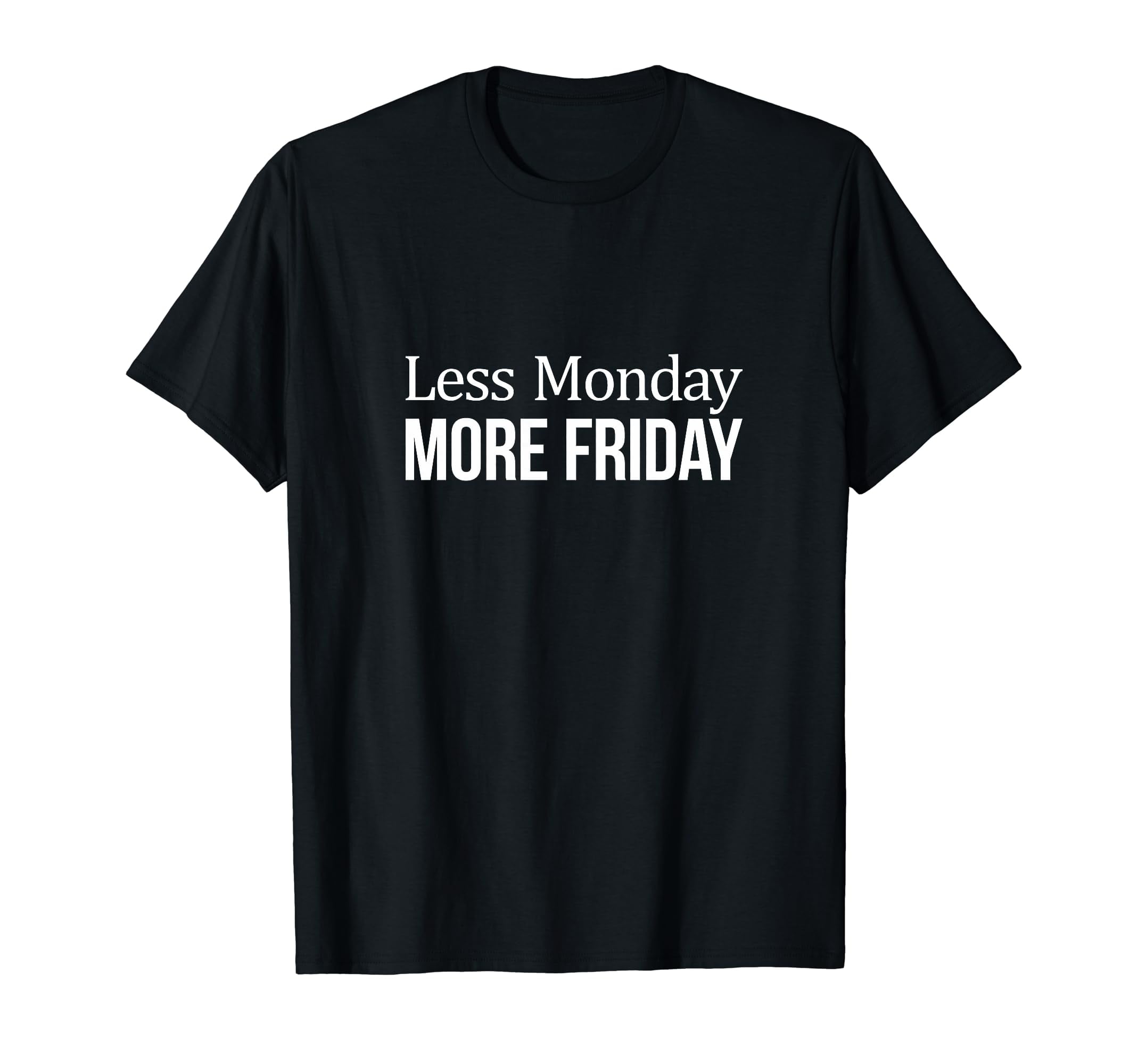 Less Monday - More Friday - T-Shirt - Walmart.com