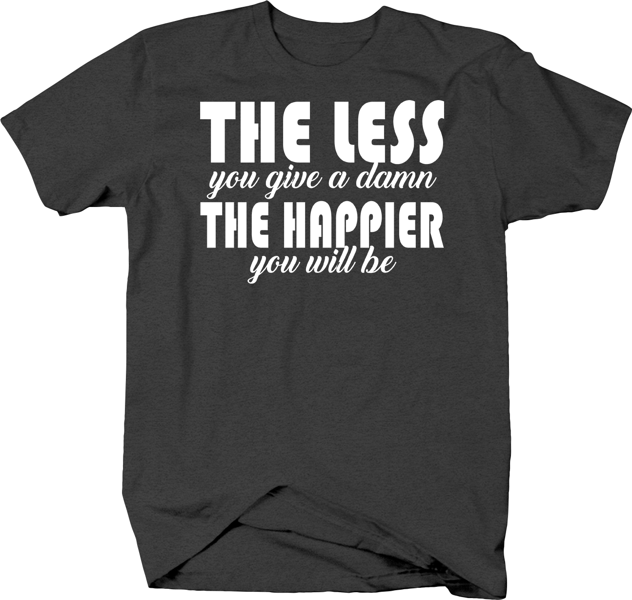 Less You Care the Happier You Will Be Tshirt for Men Small Dark Gray ...