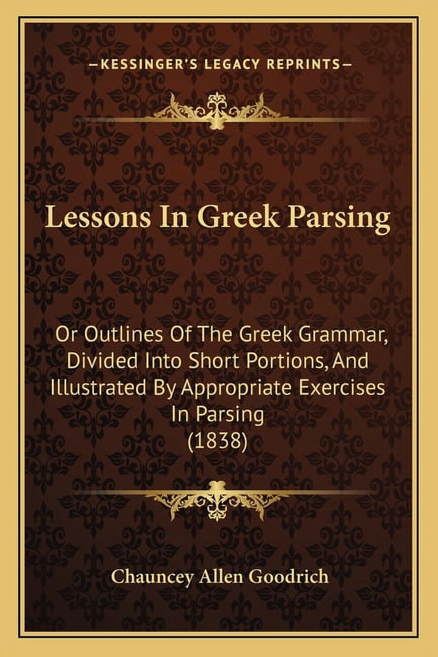 Lessons In Greek Parsing: Or Outlines Of The Greek Grammar, Divided ...