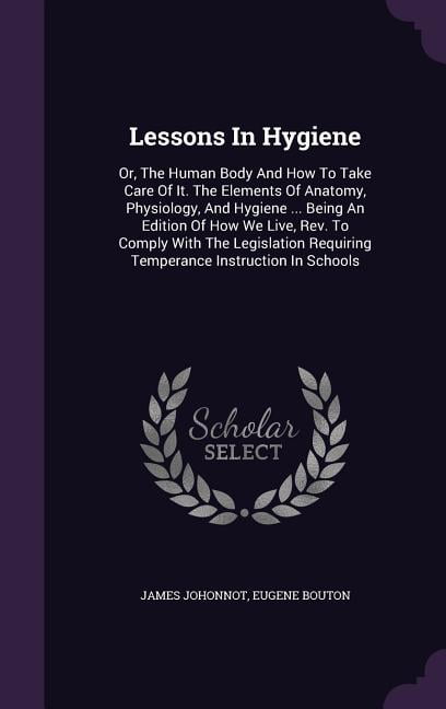 Lessons In Hygiene : Or, The Human Body And How To Take Care Of It. The ...