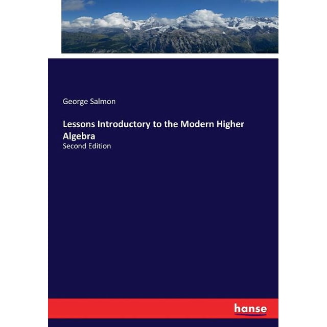 Lessons Introductory to the Modern Higher Algebra: Second Edition ...