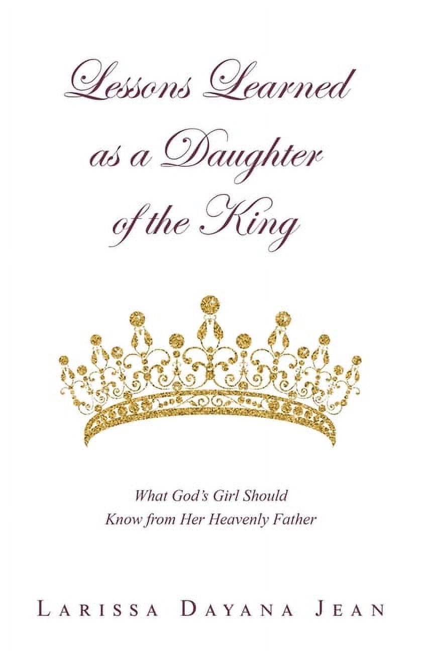 Lessons Learned as a Daughter of the King: What God's Girl Should Know ...