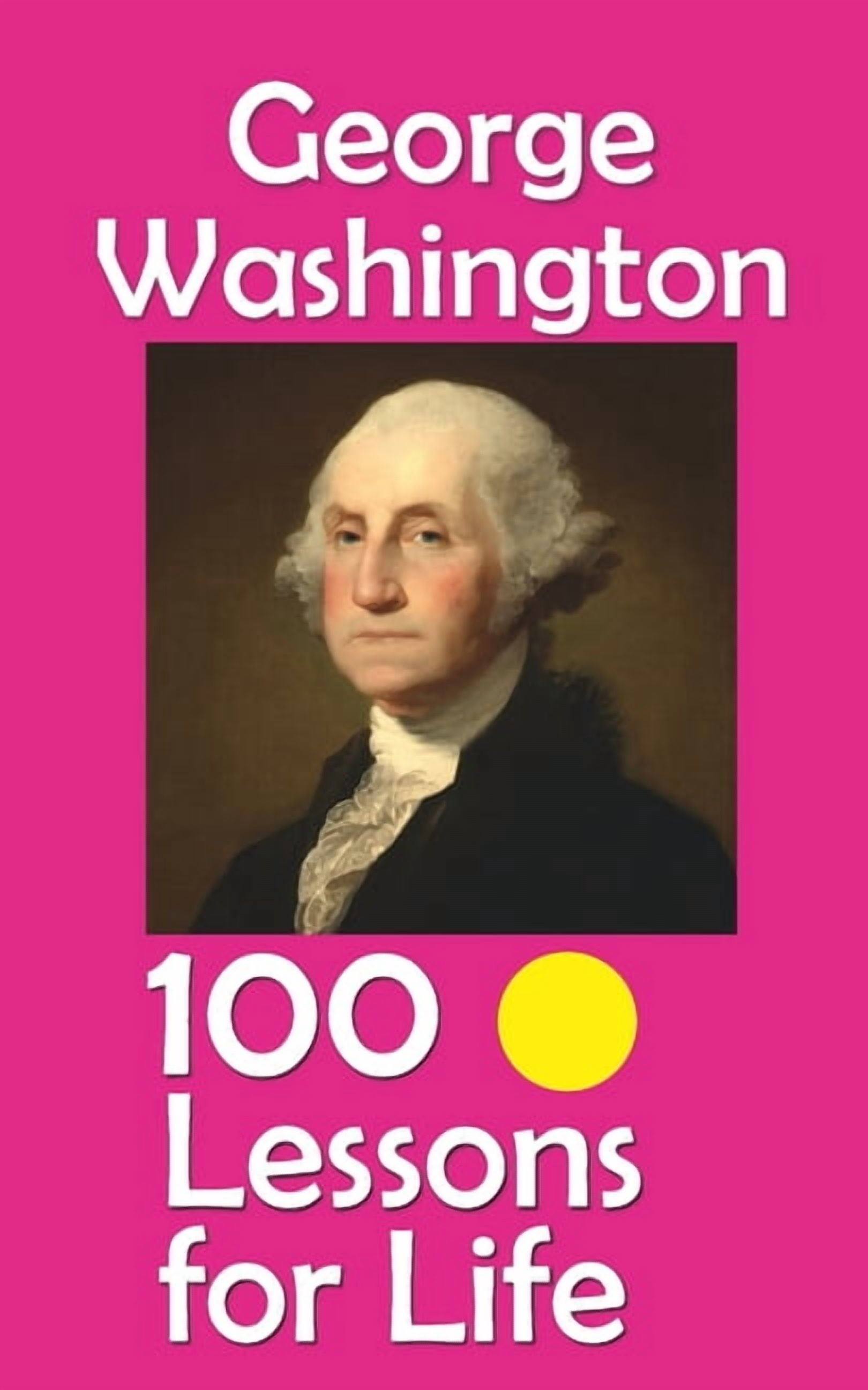Lessons for Life George Washington: 100 Lessons for Life, (Paperback ...