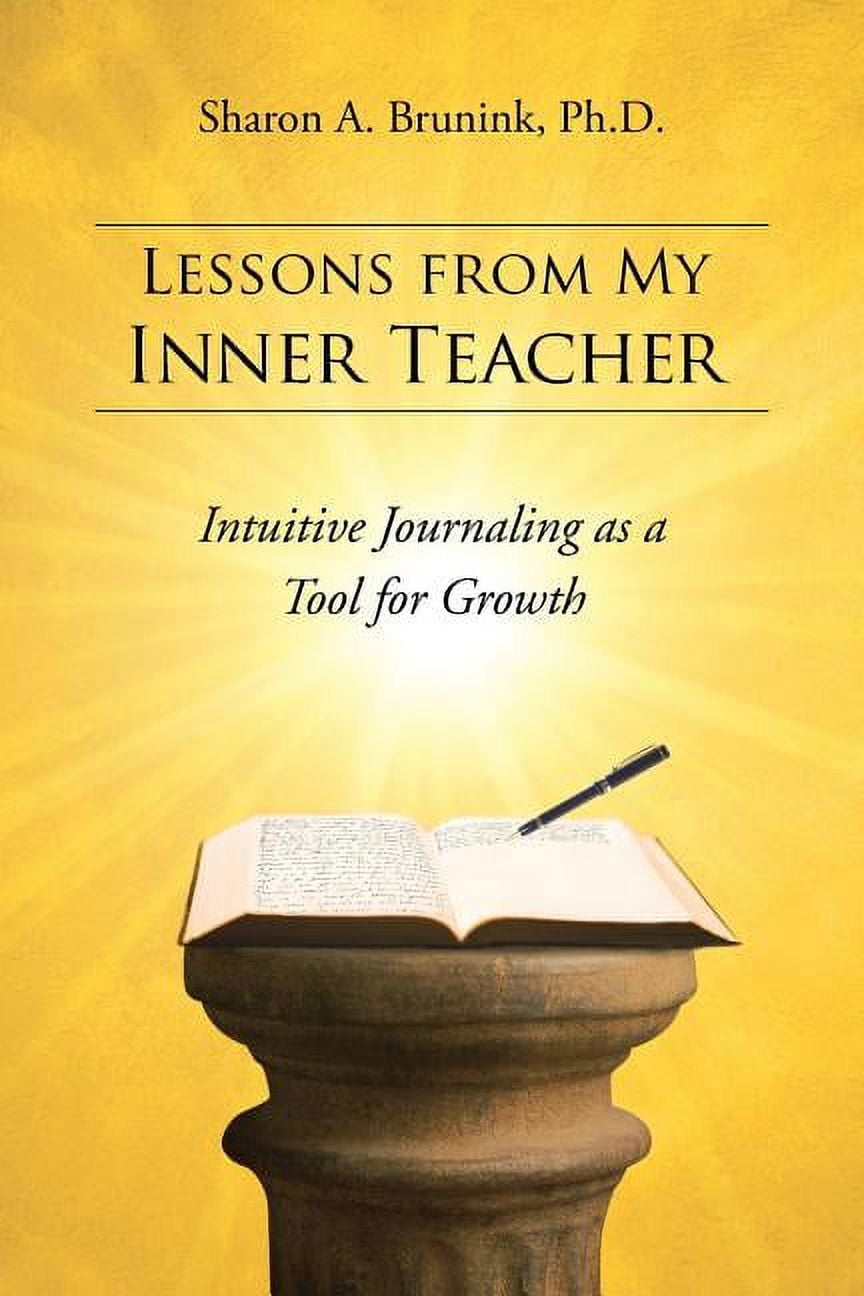 Lessons from My Inner Teacher : Intuitive Journaling As a Tool for ...