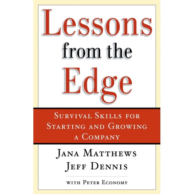 Lessons from the Edge: Survival Skills for Starting and Growing a ...