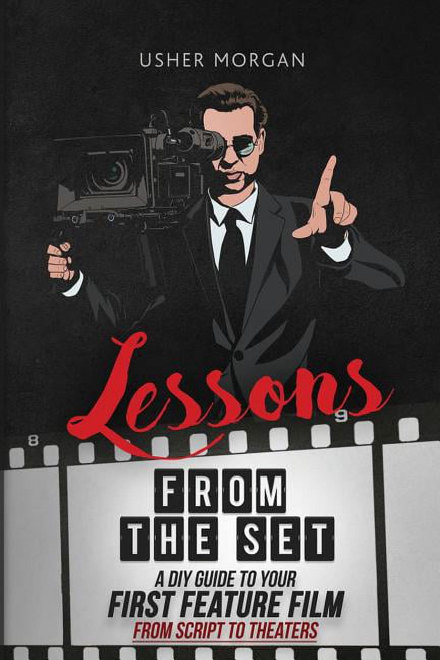 Lessons from the Set : A DIY Filmmaking Guide to Your First Feature ...
